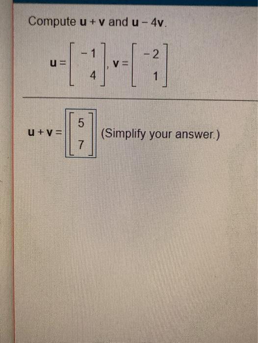 Solved Compute u + v and u-4v. 2 u= [:) VE 1 5 u+y = | Chegg.com