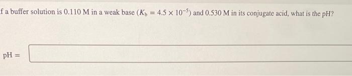 Solved f a buffer solution is 0.110M in a weak base | Chegg.com