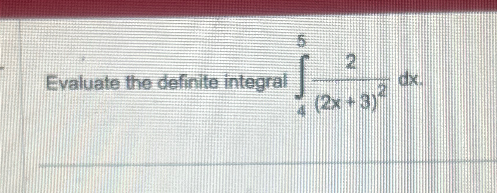 Solved Evaluate the definite integral ∫452(2x+3)2dx. | Chegg.com
