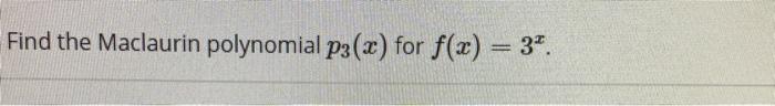 Solved Find the Maclaurin polynomial p3() for f(x) = 3". | Chegg.com