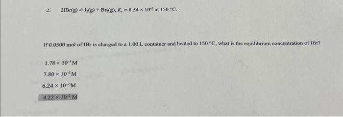 Solved 2. 2IBr(g)=I3( g)+Br7( g),K4=8.54×10−3 at 150∘C. If | Chegg.com
