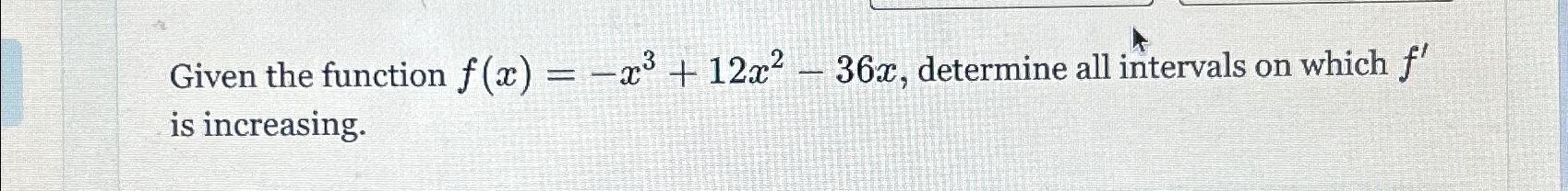 Solved Given the function f(x)=-x3+12x2-36x, ﻿determine all | Chegg.com