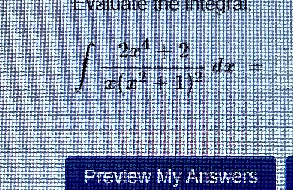 Solved ∫﻿﻿2x4+2x(x2+1)2dx=Preview My Answers | Chegg.com