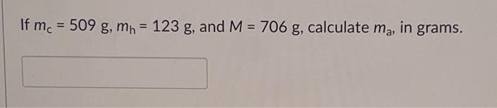 Solved If mc=509 g,mh=123 g, and M=706 g, calculate ma, in | Chegg.com