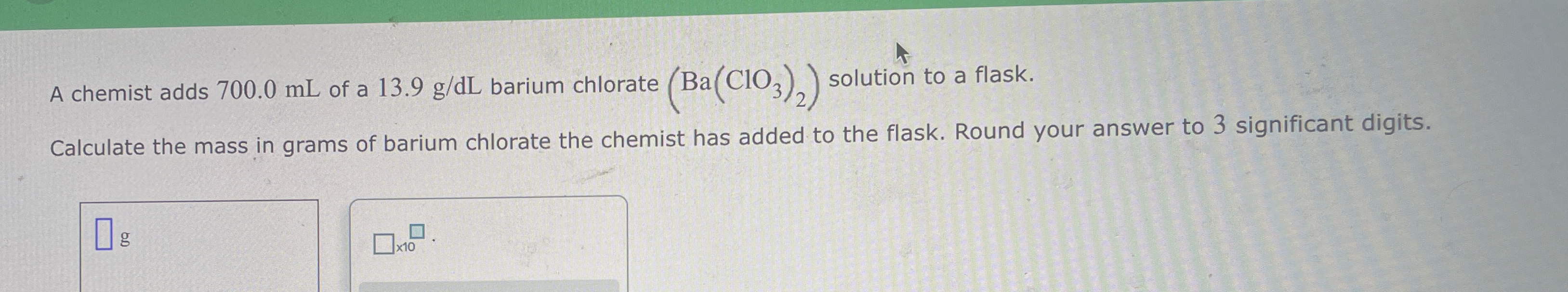 Solved A chemist adds 700.0mL ﻿of a 13.9gdL ﻿barium chlorate | Chegg.com