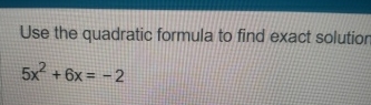 Solved Use the quadratic formula to find exact | Chegg.com