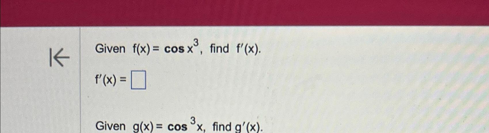Solved Given f(x)=cosx3, ﻿find f'(x)f'(x)=Given g(x)=cos3x, | Chegg.com