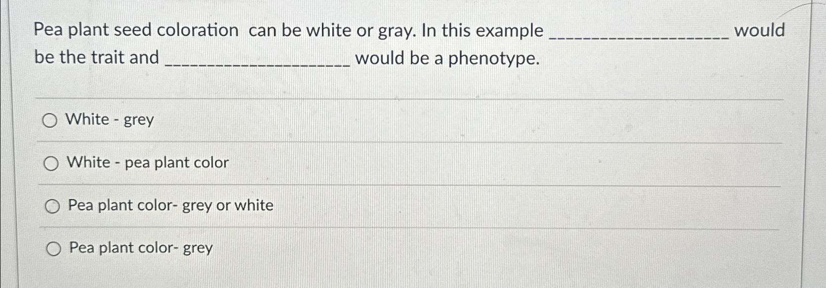 Solved Pea plant seed coloration can be white or gray. In | Chegg.com