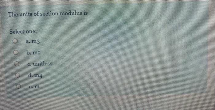 Solved The units of section modulus is Select one: a. m3 e, | Chegg.com