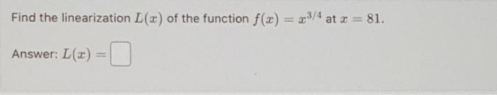 Solved Find the linearization L(x) of the function f(x)=x3/4 | Chegg.com