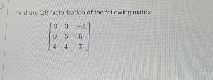 Solved Find the QR factorization of the following matrix: | Chegg.com