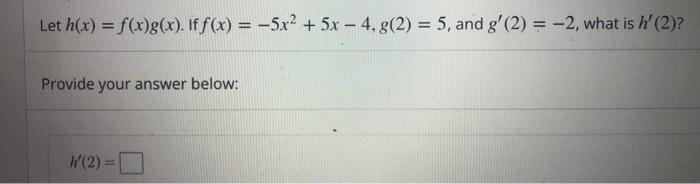 Solved Let h(x)=f(x)g(x). If f(x)=−5x2+5x−4,g(2)=5, and | Chegg.com