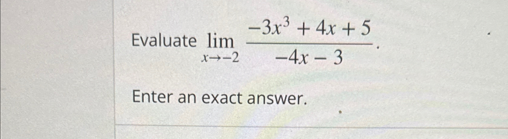 Solved Evaluate limx→-2-3x3+4x+5-4x-3Enter an exact answer. | Chegg.com