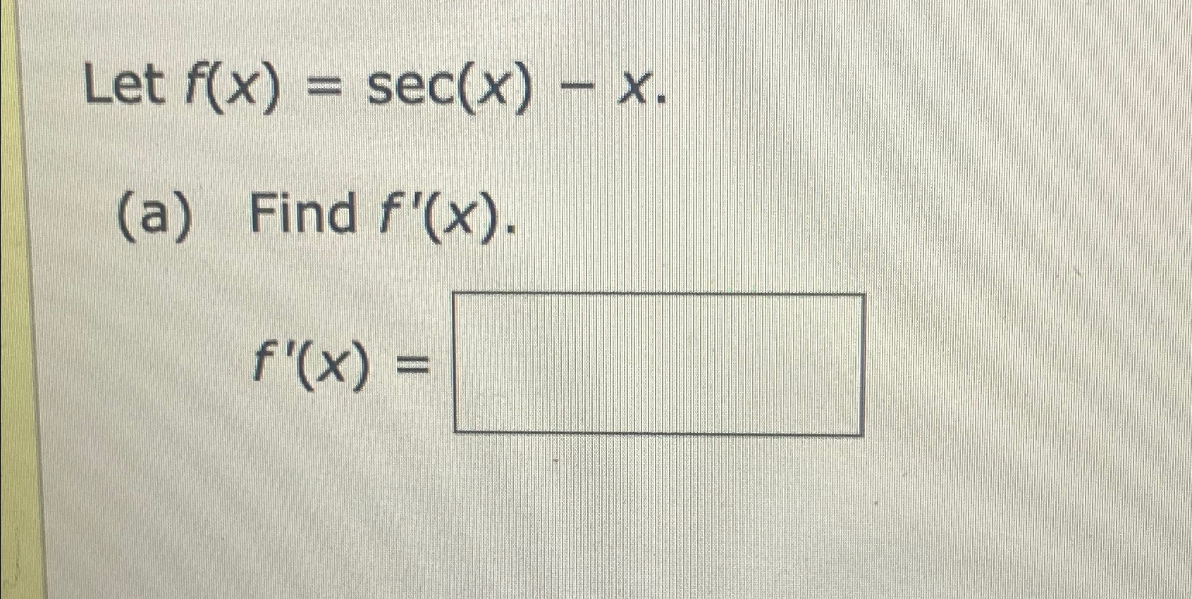 Solved Let f(x)=sec(x)-x.(a) ﻿Find f'(x).f'(x)= | Chegg.com
