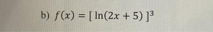 Solved b) f(x)=[ln(2x+5)]3 | Chegg.com