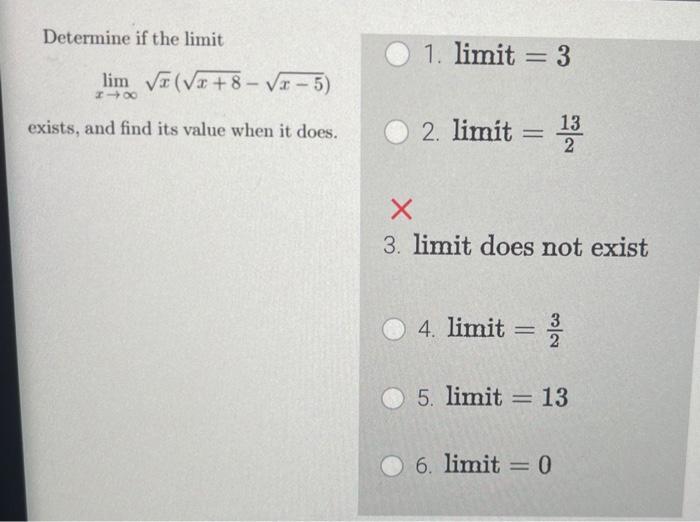 Solved Determine if the limit limx→∞x(x+8−x−5) exists, and | Chegg.com