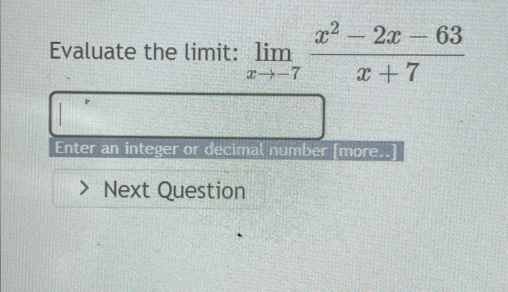 Solved Evaluate the limit: limx→-7x2-2x-63x+7Enter an | Chegg.com