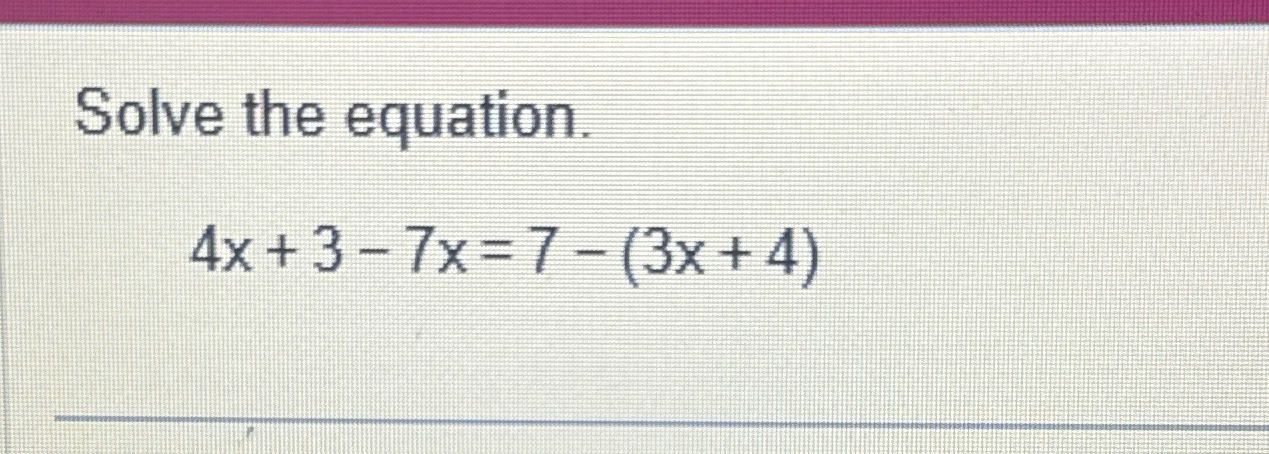 Solved Solve the equation.4x+3-7x=7-(3x+4) | Chegg.com
