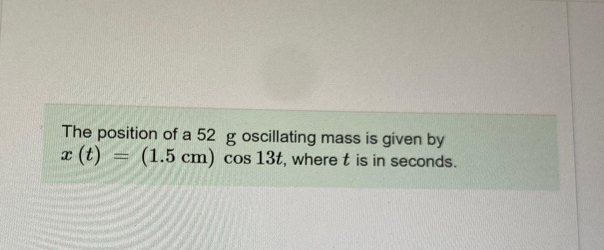 Solved The position of a 52g ﻿oscillating mass is given by | Chegg.com