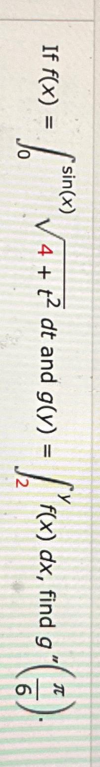 Solved If f(x)=∫0sin(x)4+t22dt ﻿and g(y)=∫2yf(x)dx, ﻿find | Chegg.com