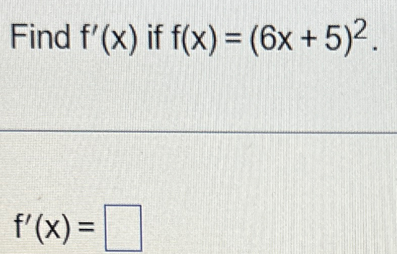 Solved Find f'(x) ﻿if f(x)=(6x+5)2f'(x)= | Chegg.com