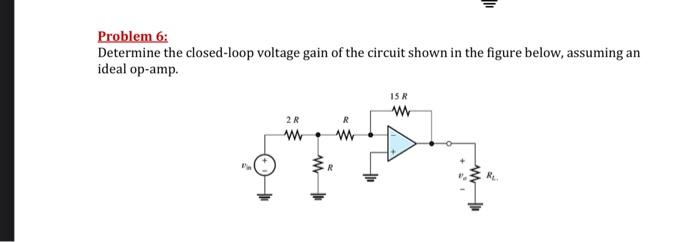 Solved Problem 6: Determine the closed-loop voltage gain of | Chegg.com