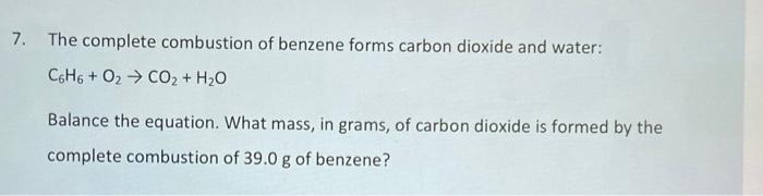 Solved 7. The complete combustion of benzene forms carbon | Chegg.com
