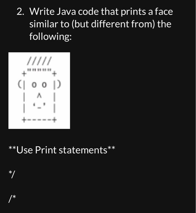 Solved 2. Write Java code that prints a face similar to (but | Chegg.com Solved 2. Write Java code that prints a face similar to (but | Chegg.com