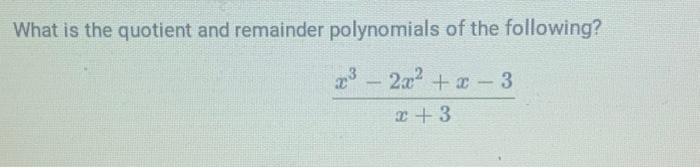 Solved What is the quotient and remainder polynomials of the | Chegg.com