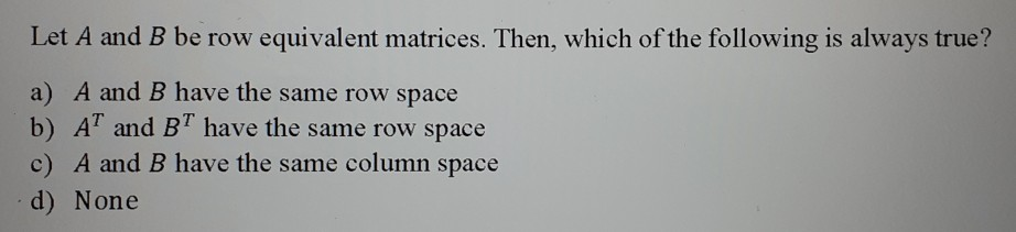 Solved Let A and B be row equivalent matrices. Then, which | Chegg.com