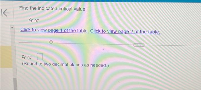 Solved Find the indicated critical value. z0.07 Click to | Chegg.com