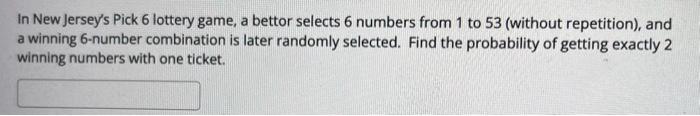 Solved In New Jersey's Pick 6 lottery game, a bettor selects | Chegg.com