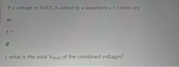 Solved If a voltage of 4VDC is added to a waveform v=16Vmsin | Chegg.com