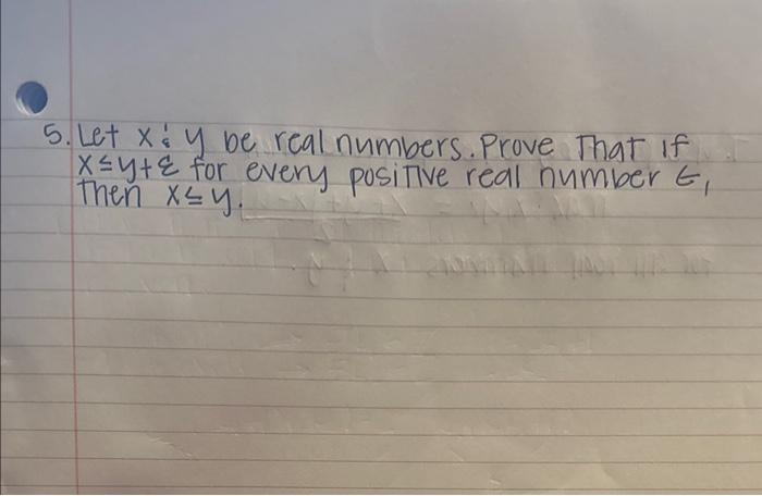 Solved 5. Let x:y be real numbers. Prove That if x≤y+ε for | Chegg.com