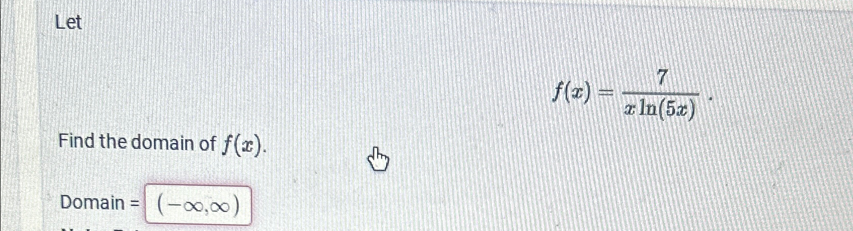 Solved Letf(x)=7xln(5x)Find the domain of f(x).Domain = | Chegg.com