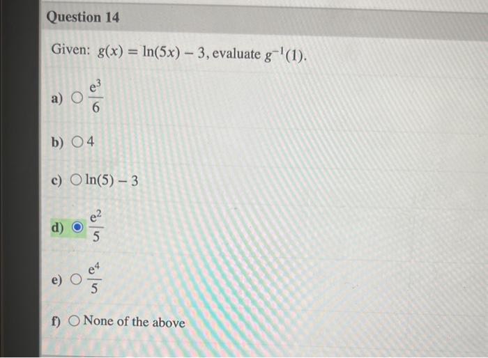 Solved Given: g(x)=ln(5x)−3, evaluate g−1(1) a) 6e3 b) 4 c) | Chegg.com