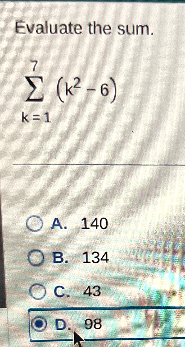 Solved Evaluate the sum∑k=17(k2-6)A. 140B. 134C. 43D. 98 | Chegg.com