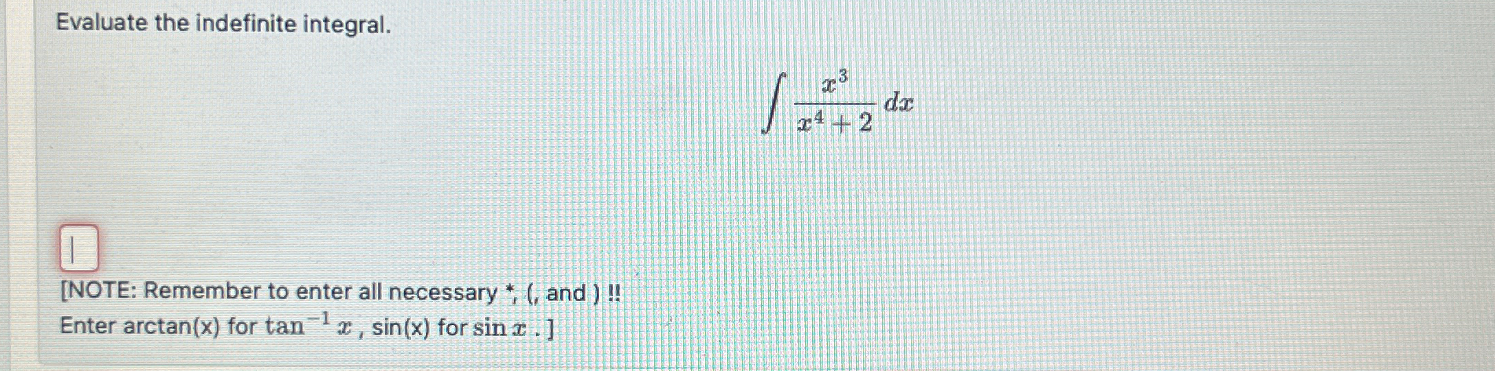Solved Evaluate the indefinite integral.∫﻿﻿x3x4+2dx[NOTE: | Chegg.com
