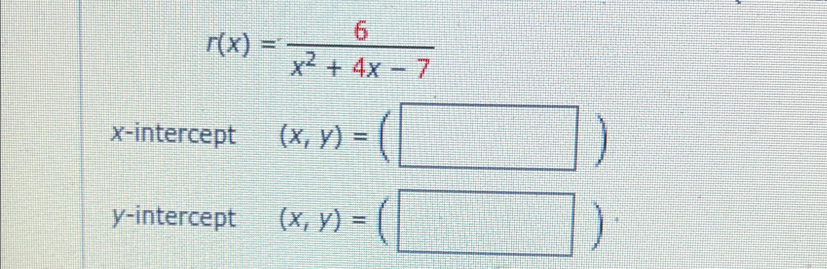 Solved r(x)=6x2+4x-7x-intercept ,(x,y)=( )y-intercept | Chegg.com