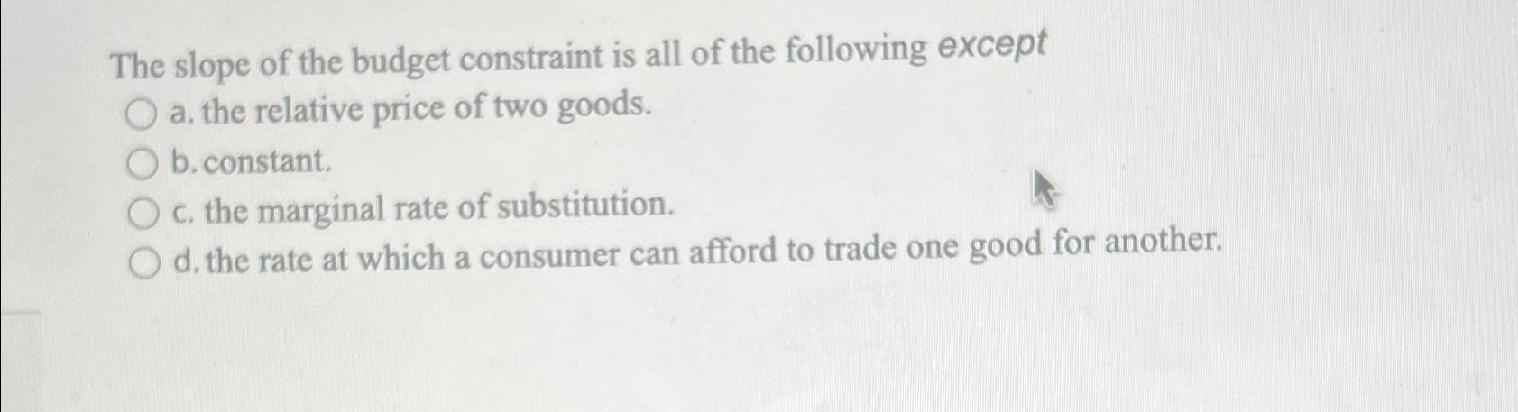 Solved The slope of the budget constraint is all of the | Chegg.com