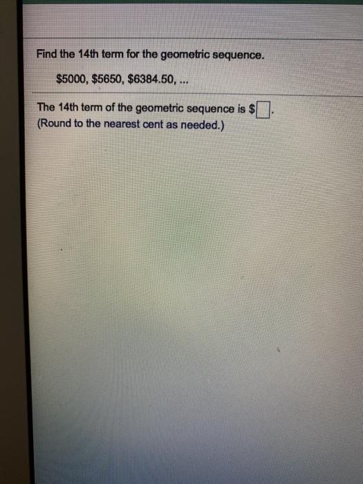 Solved Find the 14th term for the geometric sequence. $5000, | Chegg.com