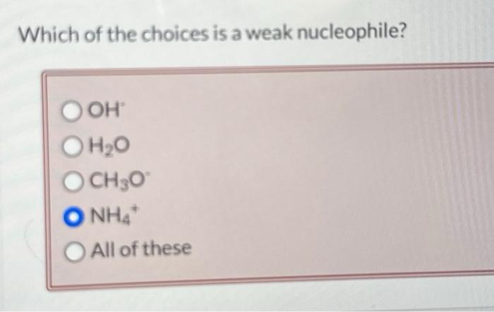 Solved Which of the choices is a weak nucleophile? OOH O H₂O | Chegg.com