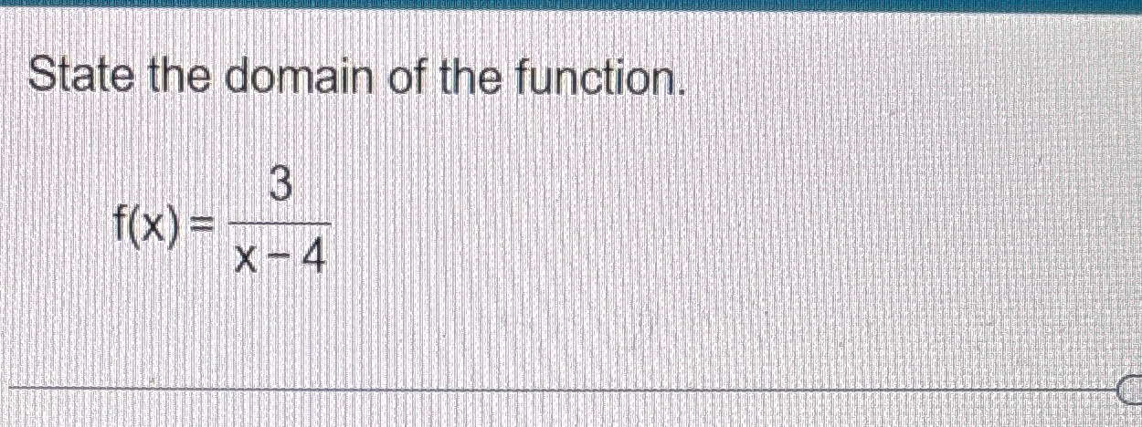 Solved State the domain of the function.f(x)=3x-4 | Chegg.com