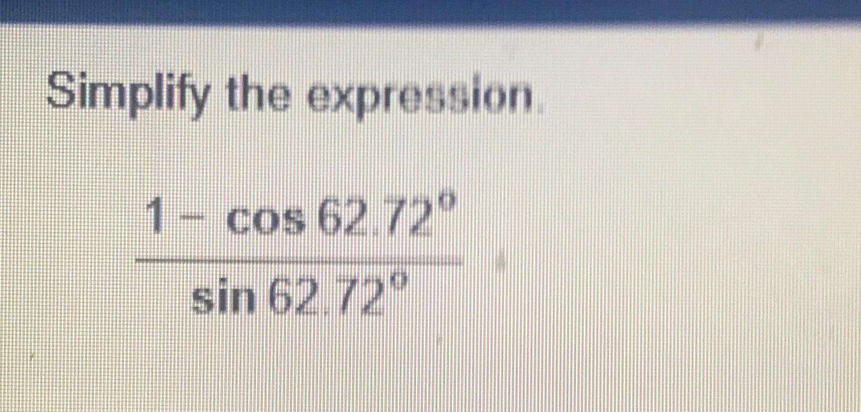 Solved Simplify the expression.1-cos62.72°sin62.72° | Chegg.com