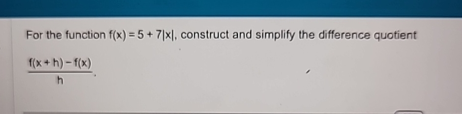 Solved For the function f(x)=5+7|x|, ﻿construct and simplify | Chegg.com