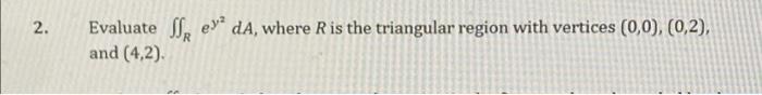 Solved integrate given a triangular region2. Evaluate SSR | Chegg.com