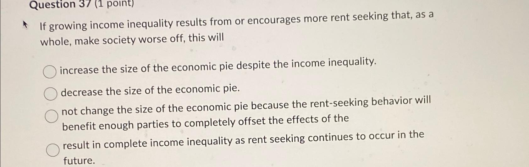 Solved Question 37 (1 ﻿point)If growing income inequality | Chegg.com