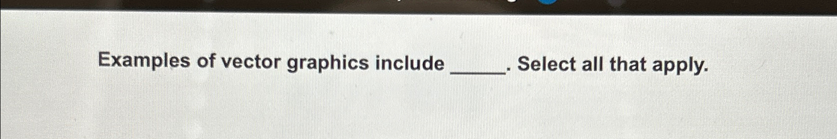 Solved Examples of vector graphics include Select all that | Chegg.com
