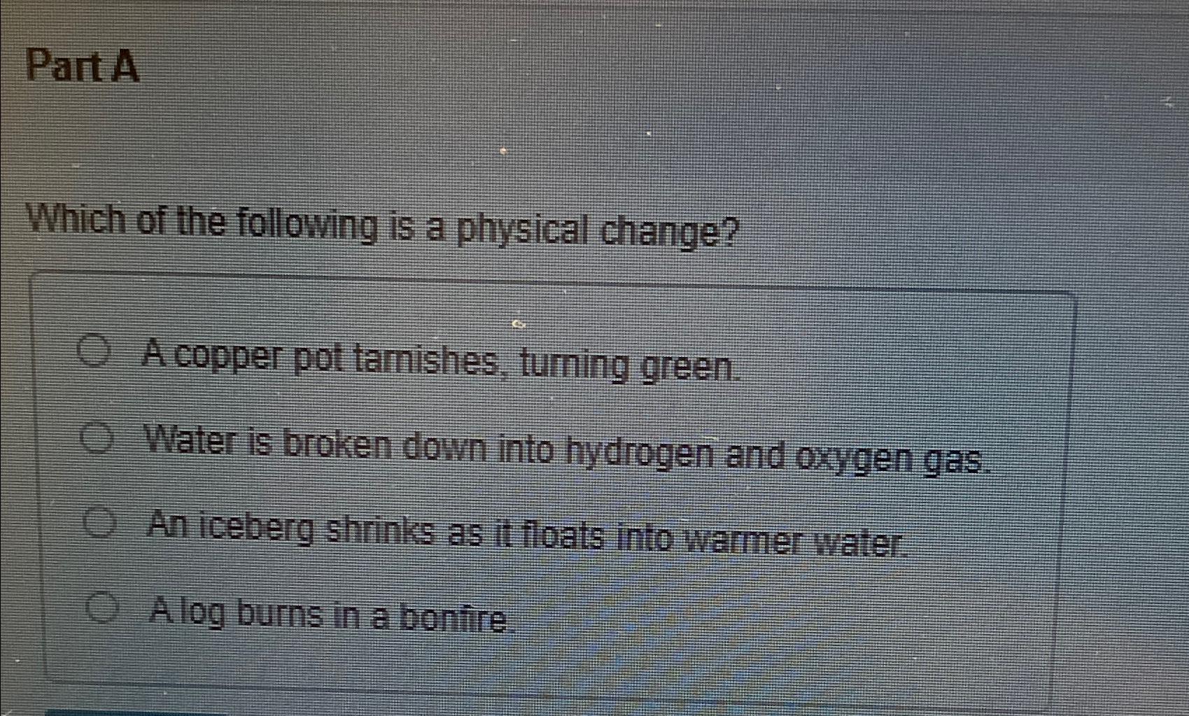 Solved Part AWhich of the following is a physical change?A | Chegg.com