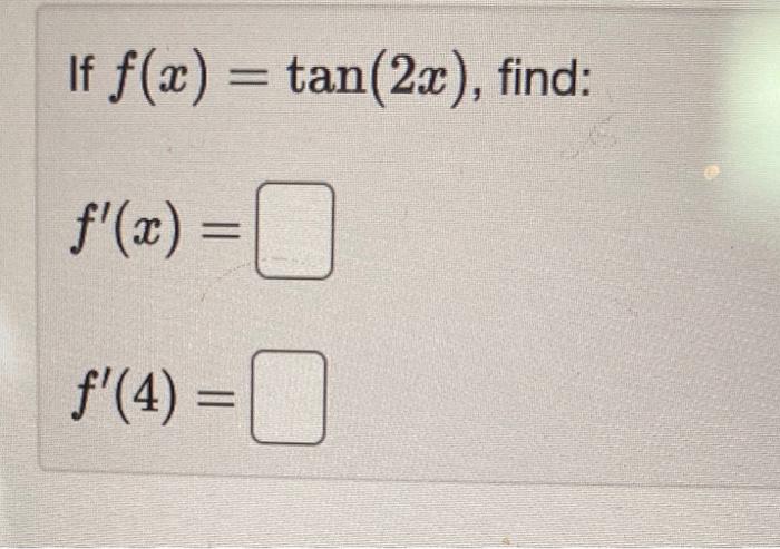 Solved If f(x)=tan(2x) f′(x)= f′(4)= | Chegg.com